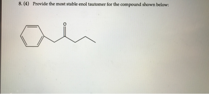 Solved 8. (4) Provide the most stable enol tautomer for the | Chegg.com