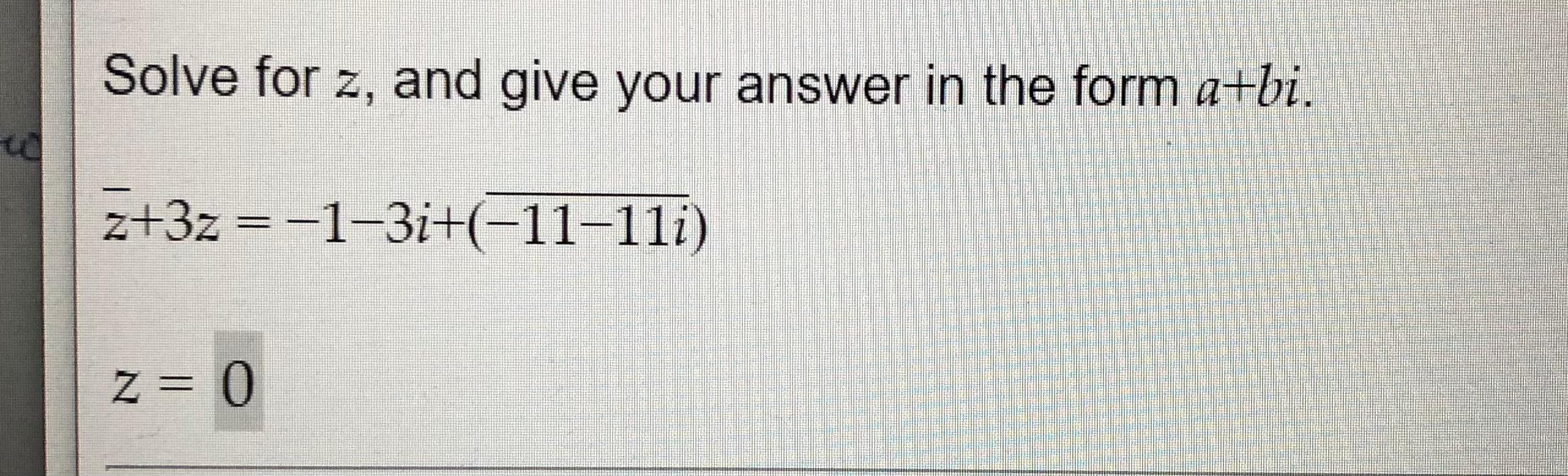 Solved Solve for z, and give your answer in the form a+bi. | Chegg.com