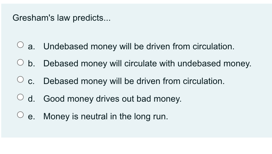 Solved Gresham's law predicts... a. Undebased money will be | Chegg.com