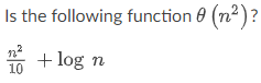 Solved Is the following function θ(n2) ? 10n2+logn | Chegg.com