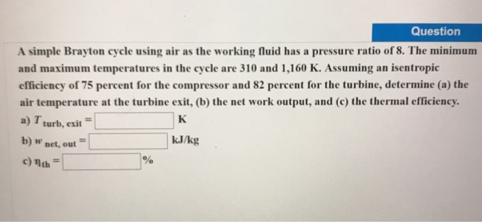 Solved Question A simple Brayton cycle using air as the | Chegg.com