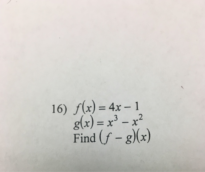 Solved f(x) = 4x - 1 g(x) - x^3 - x^2 Find (f - g)(x) | Chegg.com