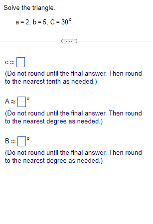 Solved Solve the triangle.a=2,b=5,C=30°c~~(Do not round | Chegg.com