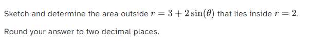 Sketch and determine the area outside r=3+2sin(θ) | Chegg.com
