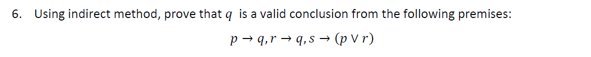 Solved 6. Using indirect method, prove that q is a valid | Chegg.com