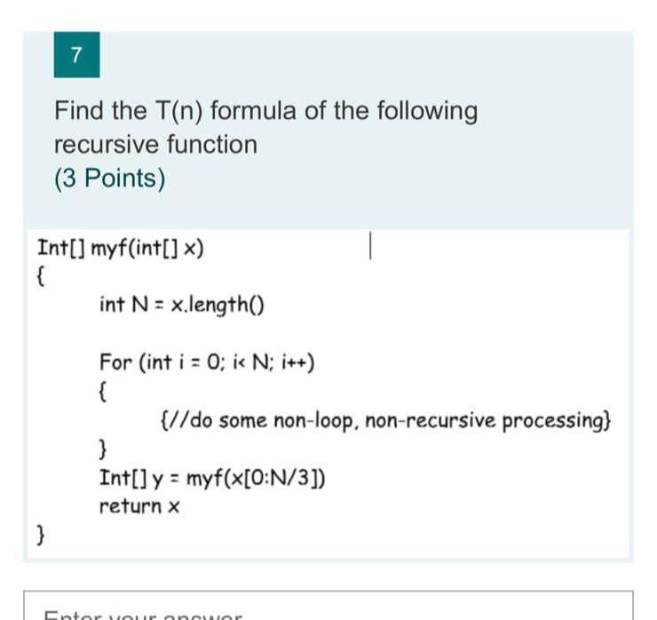 Solved 7 Find the T(n) formula of the following recursive | Chegg.com