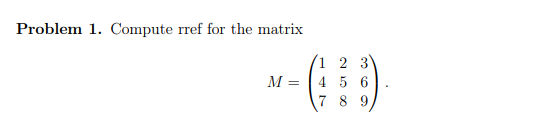 Solved Problem 1. Compute rref for the matrix M= 1 2 3 4 5 6 | Chegg.com