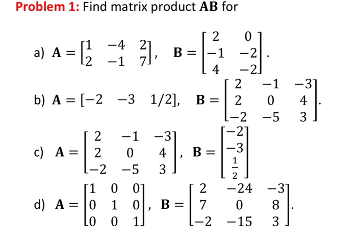 Solved Problem 1: Find matrix product AB for 1 -4 2 a) A- 4 | Chegg.com
