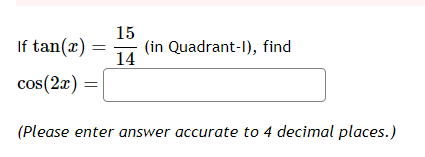 Solved If tan(x)=1415 (in Quadrant-I), find cos(2x)= (Please | Chegg.com