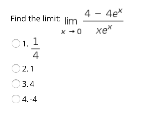 Solved Find the limit: lim 4 - 4e* X +0 xe 1. 1 4 2.1 3.4 | Chegg.com