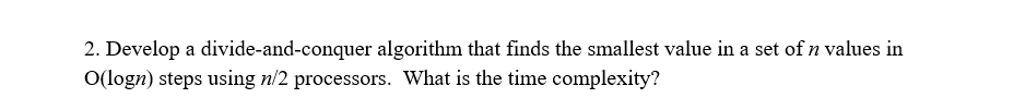 Solved 2. Develop a divide-and-conquer algorithm that finds | Chegg.com