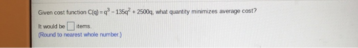 Solved Given cost function C(q) q-135q+ 2500q, what quantity | Chegg.com