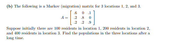 Solved (b) The following is a Markov (migration) matrix for | Chegg.com