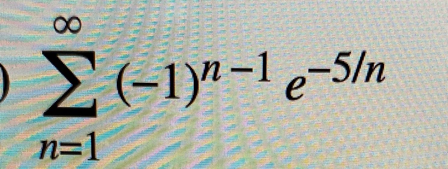 Solved ∑n=1∞(−1)n−1e−5/n | Chegg.com