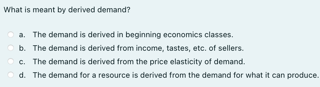 Solved What is meant by derived demand? a. The demand is | Chegg.com