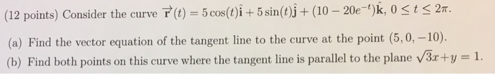 Solved (12 points) Consider the curve r (t) = 5 cos(t)i +5 | Chegg.com