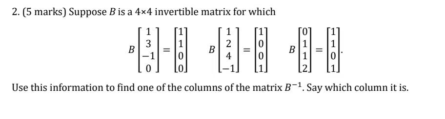 Solved 2. (5 marks) Suppose B is a 4×4 invertible matrix for | Chegg.com