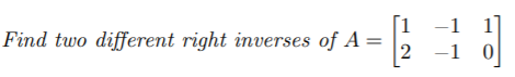 Solved Find two different right inverses of A= (1 - 1 2 -1 1 | Chegg.com