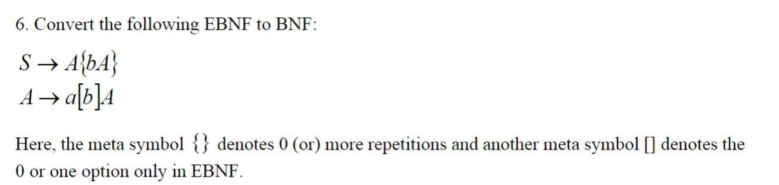 Solved 6. Convert the following EBNF to BNF: S→A{bA}A→a[b]A | Chegg.com