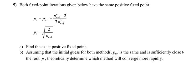 Solved 5) Both fixed-point iterations given below have the | Chegg.com Solved 5) Both fixed-point iterations given below have the | Chegg.com