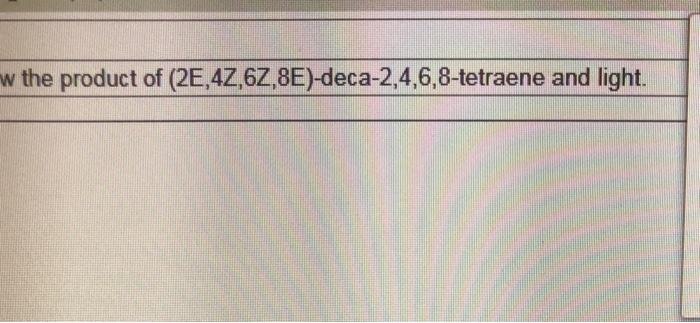 Solved w the product of (2E,4Z,6Z,8E)-deca-2,4,6,8-tetraene | Chegg.com