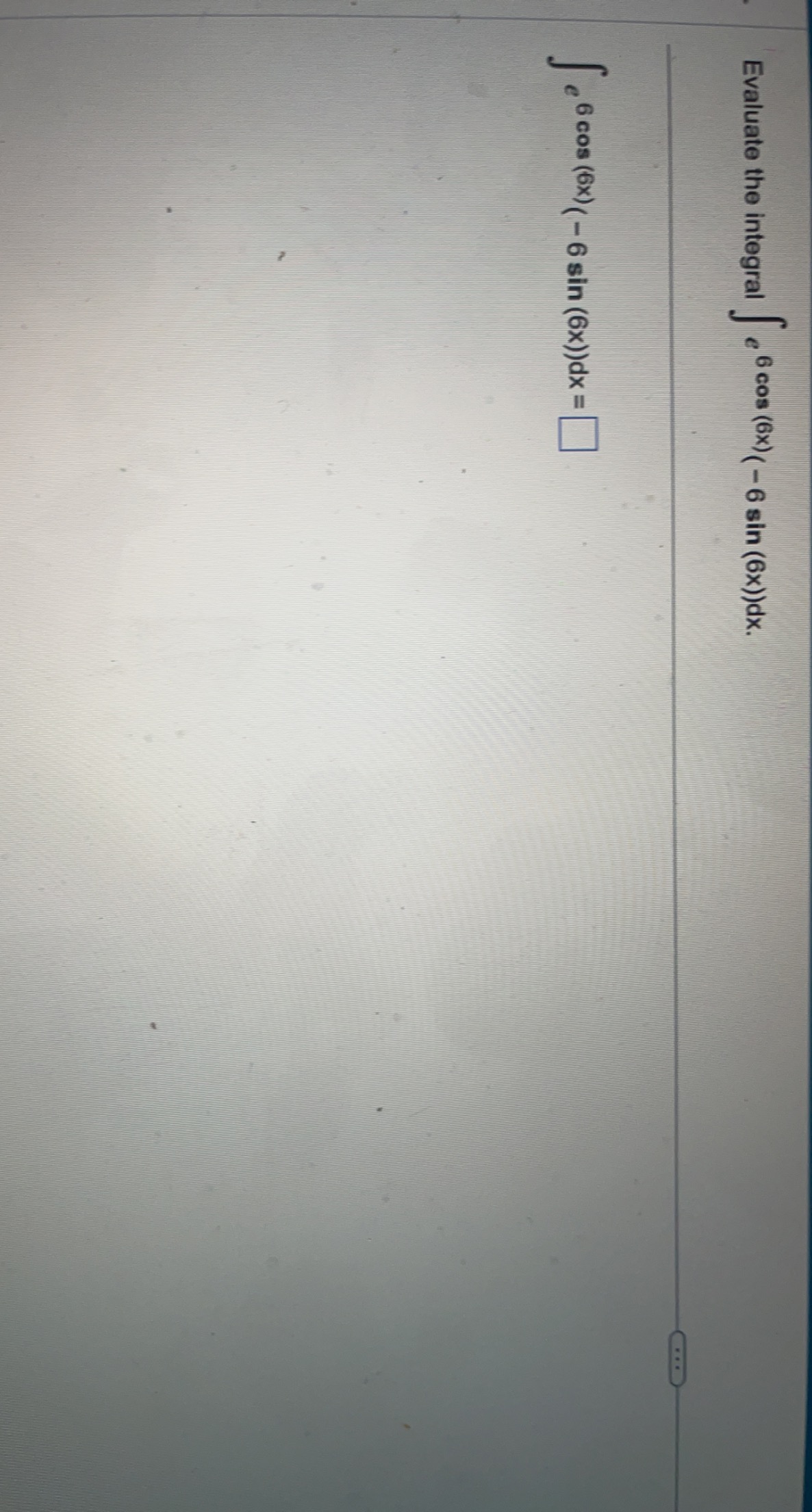 Solved Evaluate the integral ∫e6cos(6x)(−6sin(6x))dx | Chegg.com