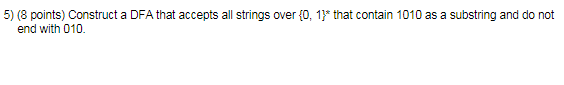Solved 5) (8 points) Construct a DFA that accepts all | Chegg.com