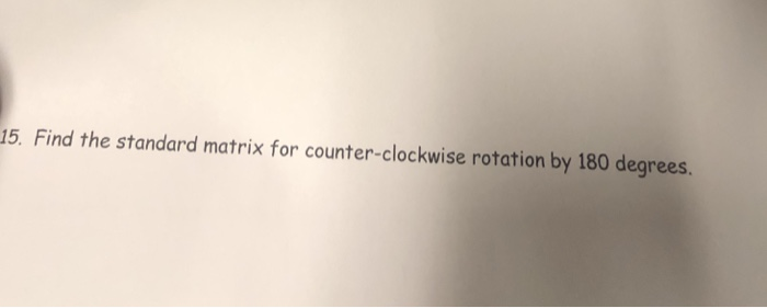 Solved 15. Find the standard matrix for counter-clockwise | Chegg.com
