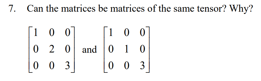 Solved 7. Can the matrices be matrices of the same tensor? | Chegg.com