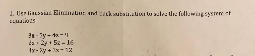 Solved 1. Use Gaussian Elimination and back substitution to | Chegg.com