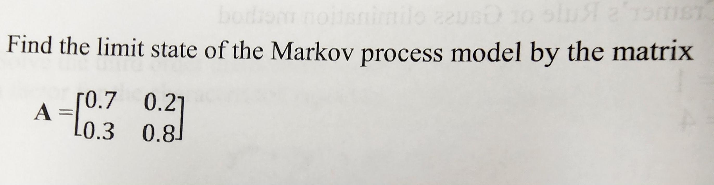 Solved Find the limit state of the Markov process model by | Chegg.com