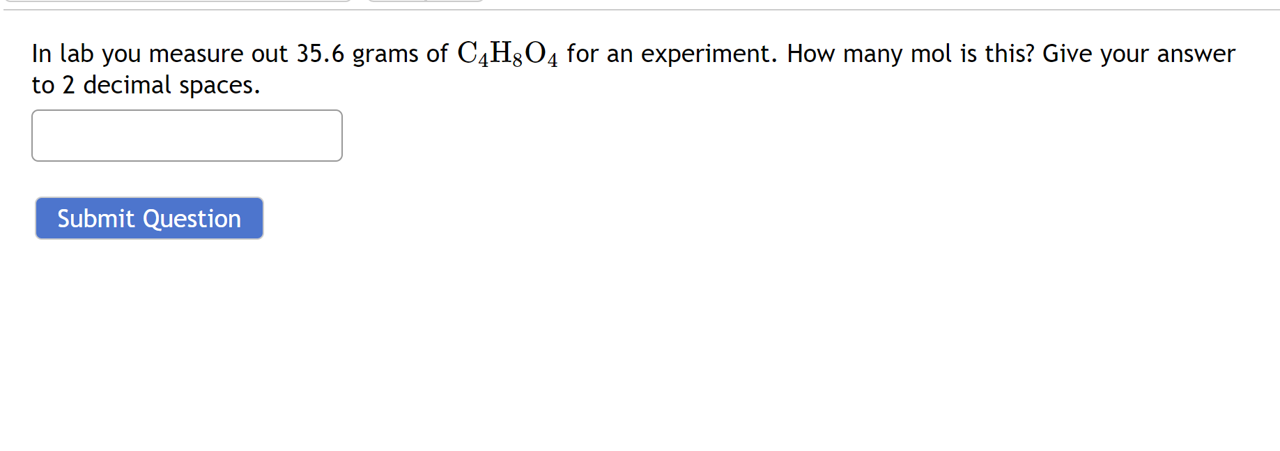 Solved In lab you measure out 35.6 grams of C4H8O4 for an | Chegg.com