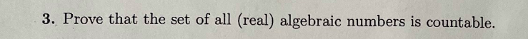 Solved 3. Prove that the set of all (real) algebraic numbers | Chegg.com