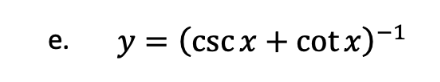 Solved e. y=(cscx+cotx)−1 | Chegg.com