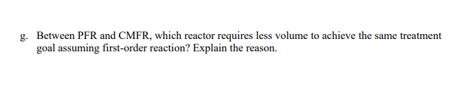 Solved g. ﻿Between PFR and CMFR, ﻿which reactor requires | Chegg.com