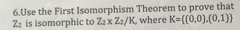 Solved 6.Use the First Isomorphism Theorem to prove that Z2 | Chegg.com