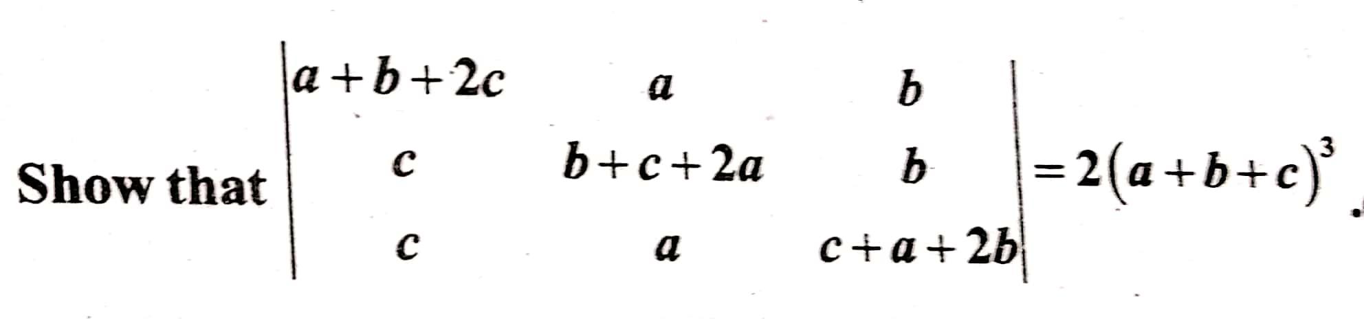 Solved a a+b+2c a b 3 C Show that b+c+2a b = 2(a+b+c) с a | Chegg.com