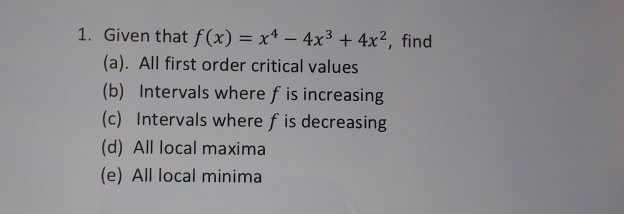 Solved 1. Given that f(x) = x4 - 4x3 + 4x2, find (a). All | Chegg.com