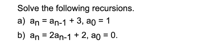 Solved Solve the following recursions. a) an=an−1+3,a0=1 b) | Chegg.com