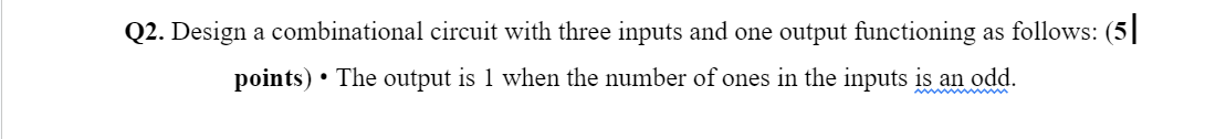 Solved Q1. Design a combinational circuit with three inputs | Chegg.com