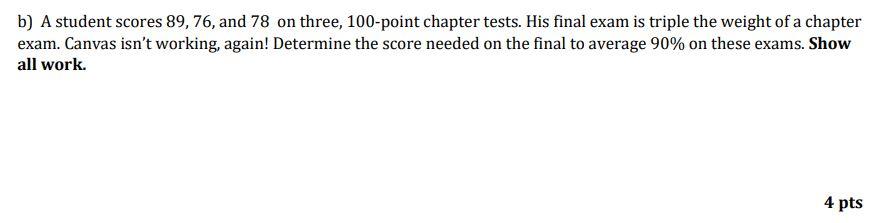 Solved b) A student scores 89,76 , and 78 on three, 100 | Chegg.com