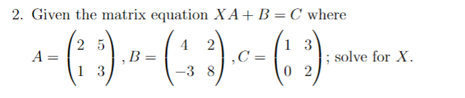Solved 2. Given the matrix equation XA+B=C where | Chegg.com