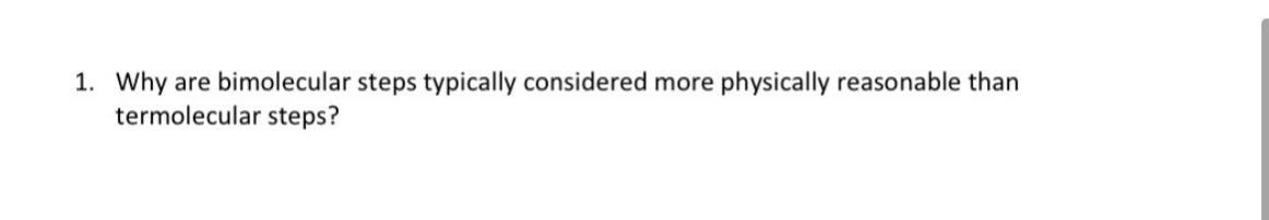 Solved 1. Why are bimolecular steps typically considered | Chegg.com