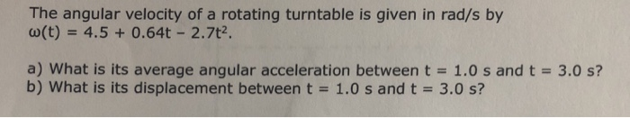 Solved The angular velocity of a rotating turntable is given | Chegg.com