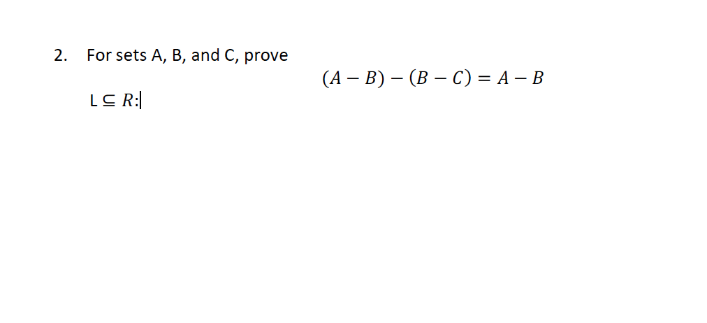 Solved 2. For sets A, B, and C, prove (A-B) _ (B _ C) = A-B | Chegg.com