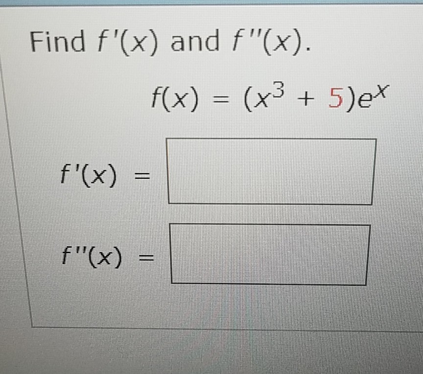 Solved Find f'(x) and f"(x) f(x) = (x3 + 5)ex f '(x) f "(x) | Chegg.com