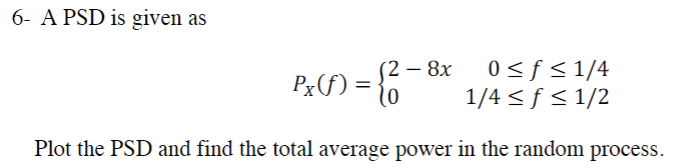 Solved 6- A PSD is given as PX(f)={2−8x00≤f≤1/41/4≤f≤1/2 | Chegg.com