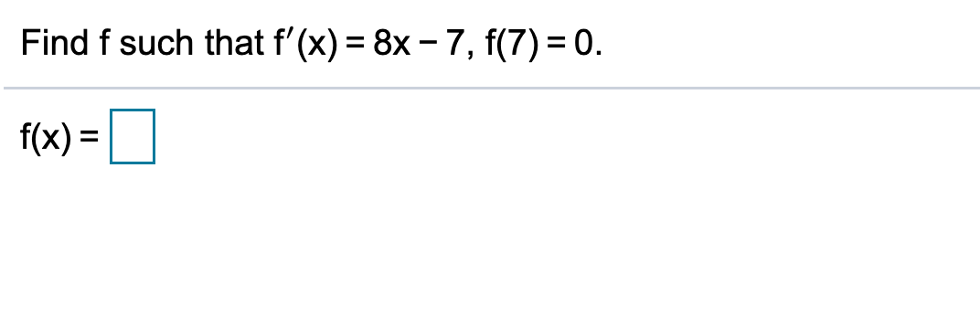 Solved Find f such that f'(x) = 8x - 7, f(7) = 0. f(x)=0 | Chegg.com