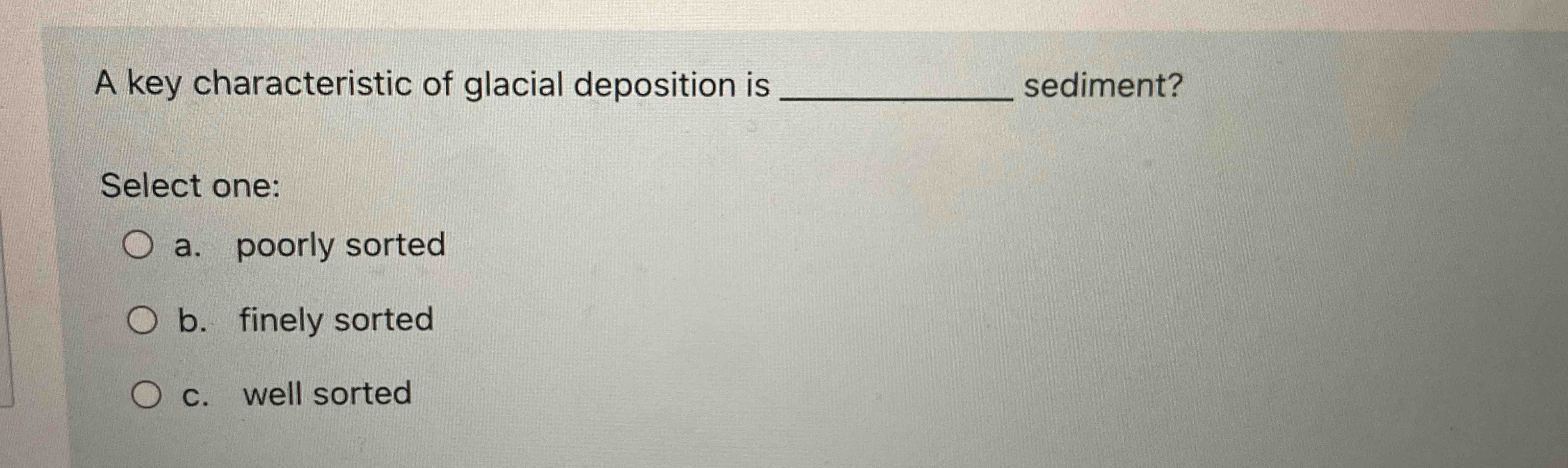 Solved A key characteristic of glacial deposition | Chegg.com