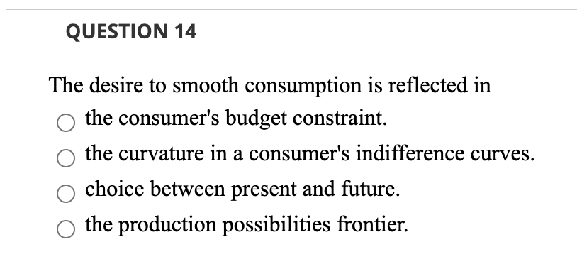 Solved QUESTION 14 The desire to smooth consumption is | Chegg.com